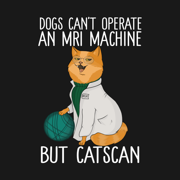 Dogs Can't Operate An MRI Machine But Catscan - Doctor Cat - T-Shirt ... Dogs Can't Operate An MRI Machine But Catscan - Doctor Cat - T-Shirt ...