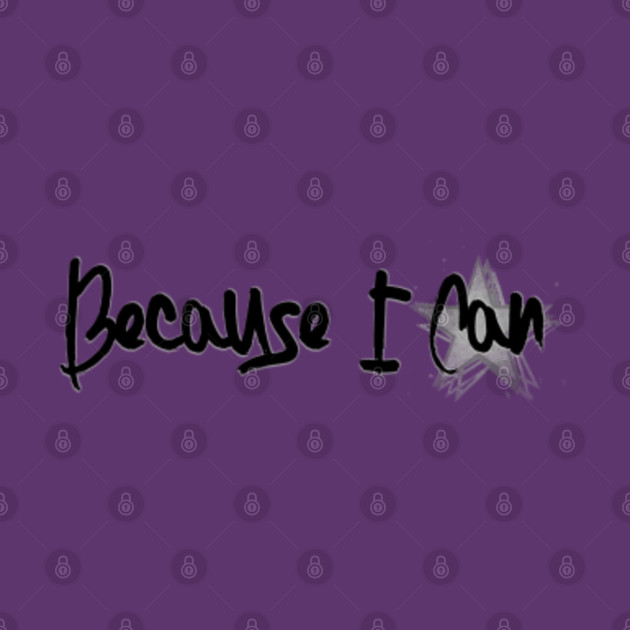 Because I Can - Because I Can - T-Shirt | TeePublic