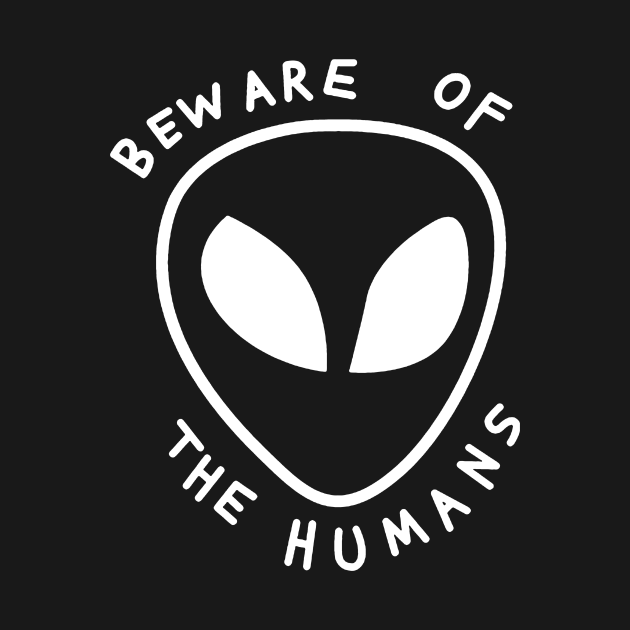 Beware Of The Humans - Alien - T-Shirt | TeePublic