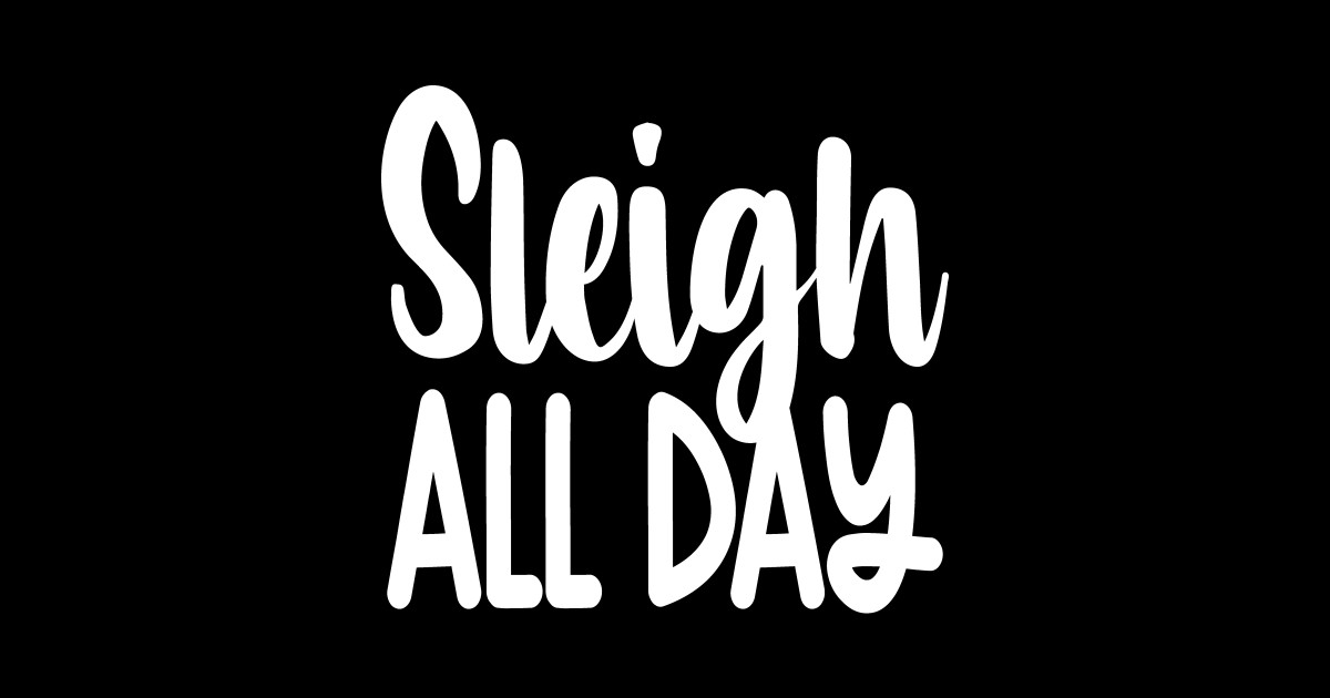Sleigh All Day - Sleigh All Day - Posters and Art Prints | TeePublic
