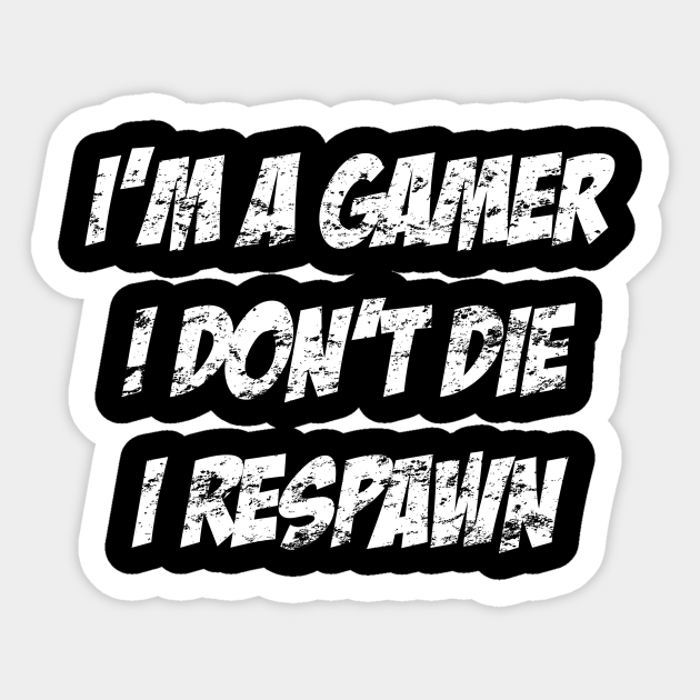 Gamers Don't Die, They Respawn - Gamer - Sticker | TeePublic