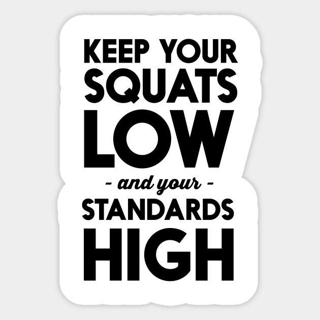 Squats low standards high - Workout - Sticker | TeePublic