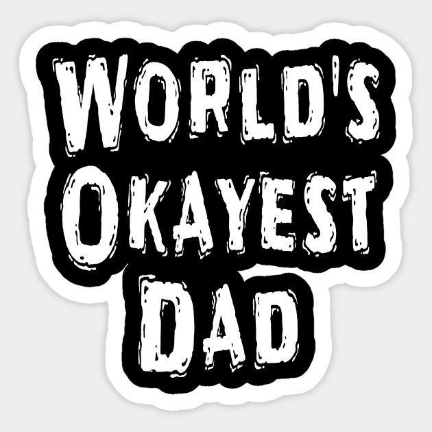 World's Okayest Dad - Funny Gift For Dad - Sticker | TeePublic