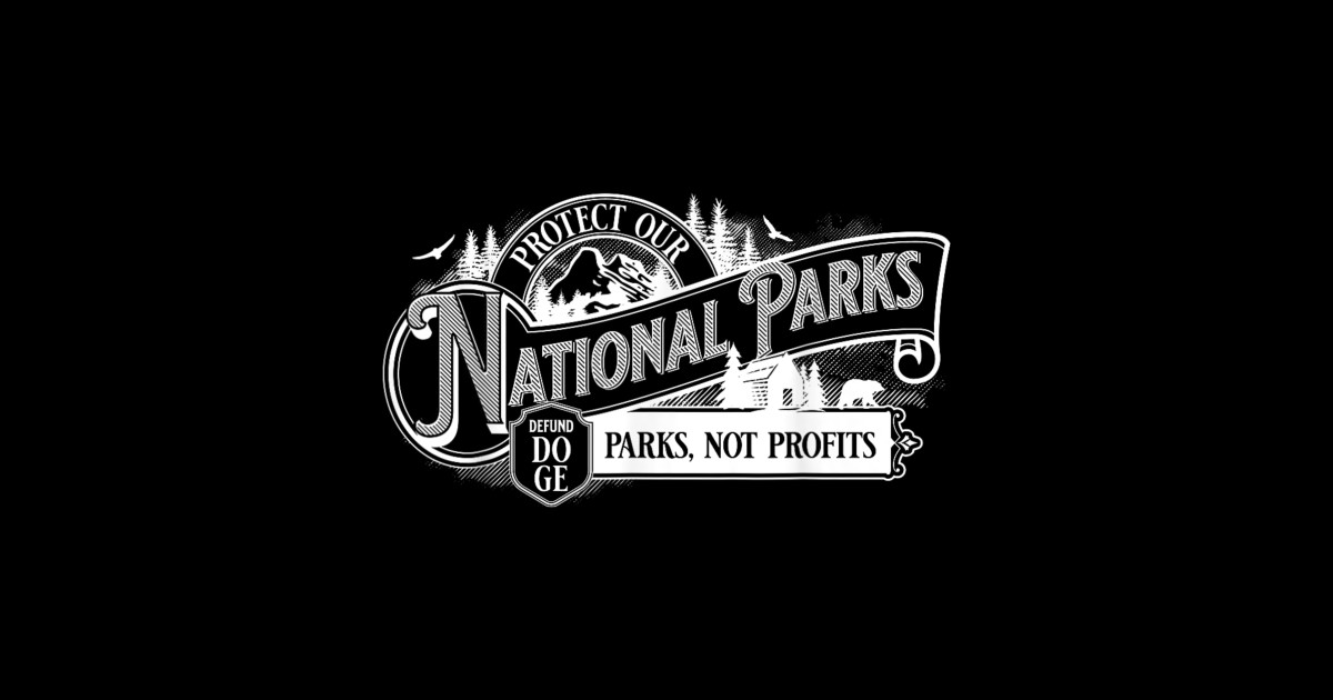 Protect National Parks Defund DOGE Support Parks Not Profits - Defund ...