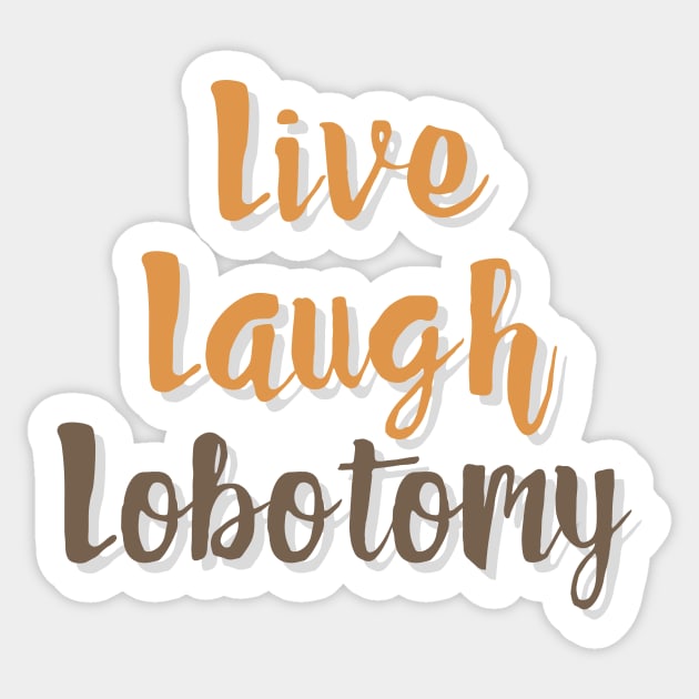 Handwritten Live Laugh Lobotomy - Lobotomy - Sticker | TeePublic