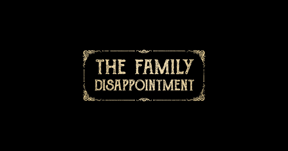 The Family Disappointment - Funny - Sticker | TeePublic