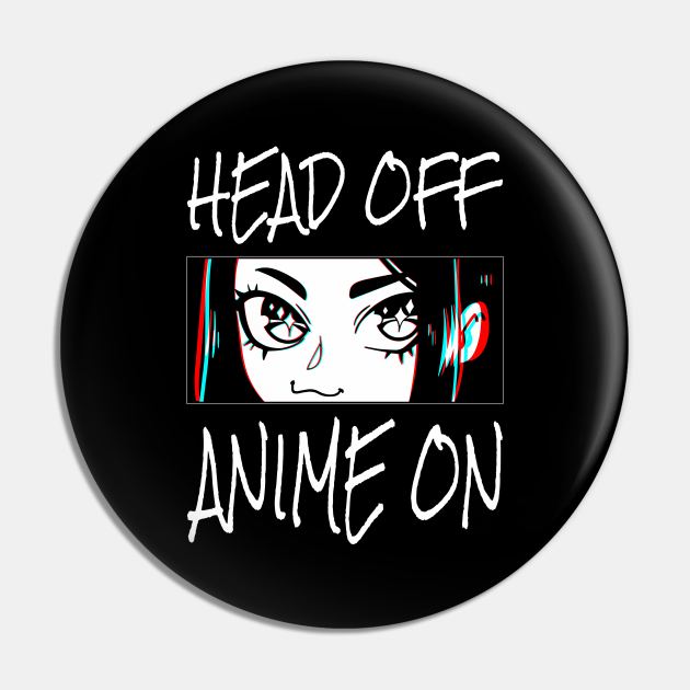 Head Off Anime On Anime Anime Pin Teepublic