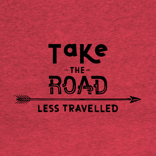 Take the road less traveled - Take The Road Less Traveled - T-Shirt ...