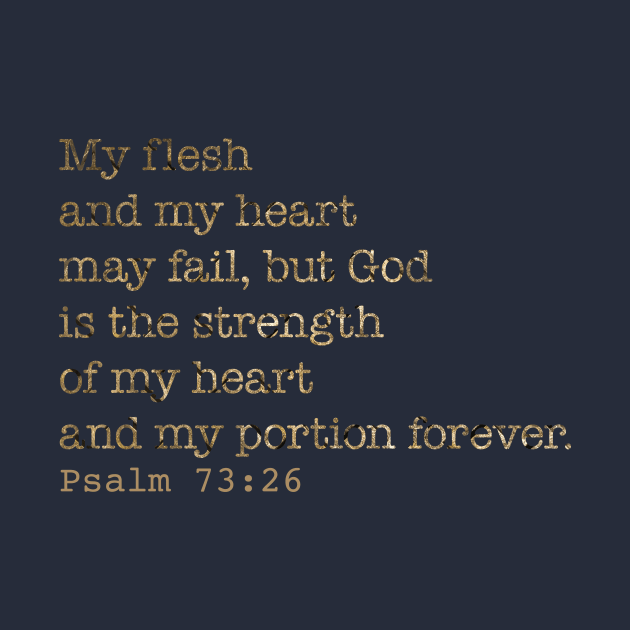 My flesh and my heart may fail, but God is the strength of my heart and ...