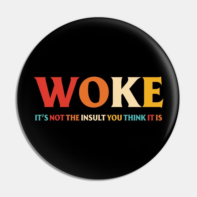 Woke It's Not The Insult You Think It Is - Woke - Pin | TeePublic