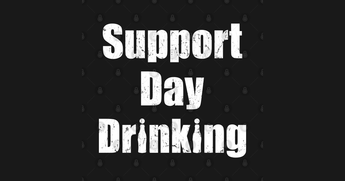 Support Day Drinking - Support Day Drinking - T-Shirt | TeePublic