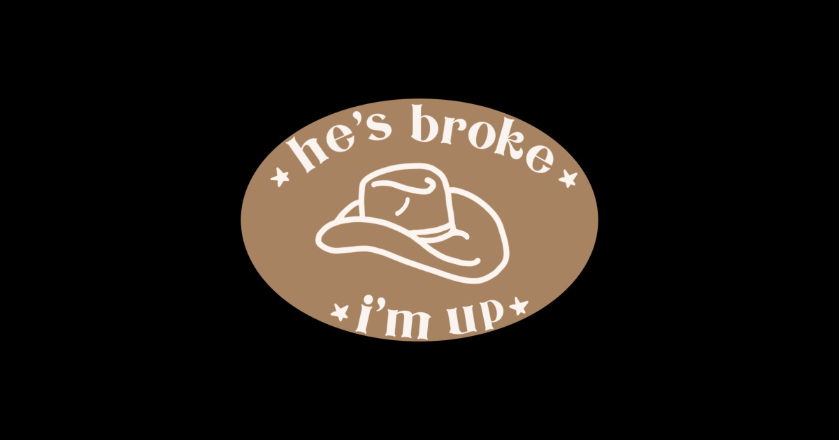 He’s broke I’m up - Hes Broke Im Up - Sticker | TeePublic