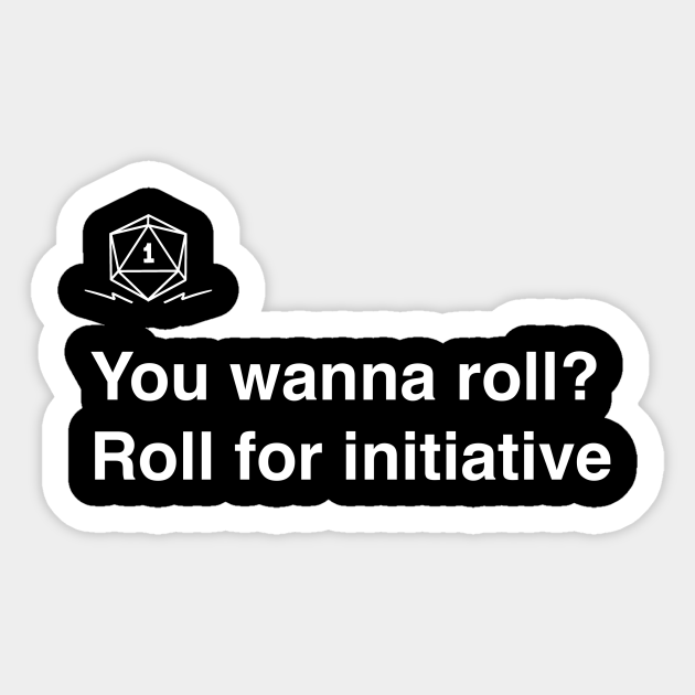 You wanna roll? Roll for initiative. - Dungeons And Dragons - Sticker ...