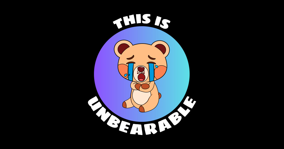 This Is Unbearable | Bear Pun - Bear Pun - Sticker | TeePublic