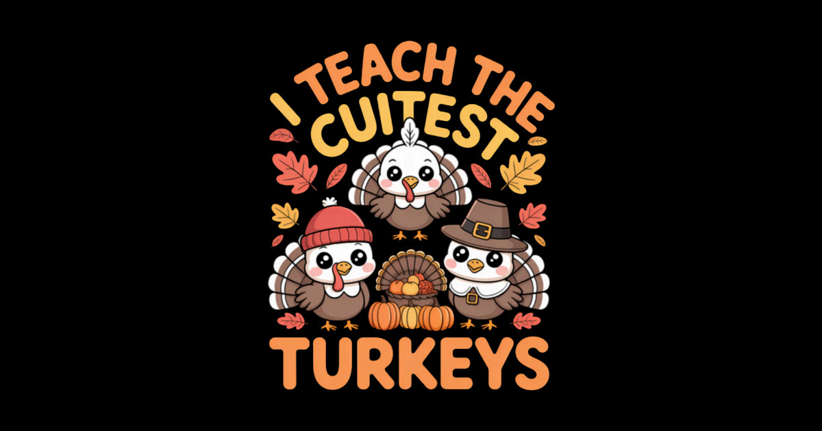 I Teach The Cutest Little Turkeys Teacher School Thankful ...