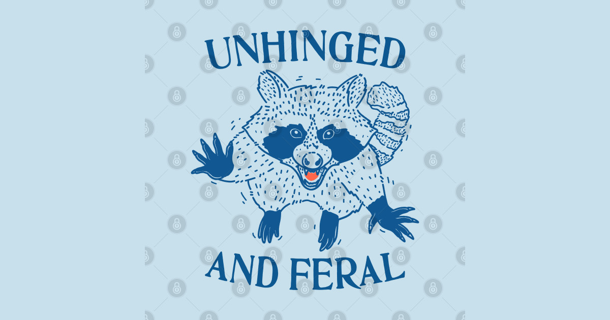 Unhinged and Feral - Unhinged And Feral - T-Shirt | TeePublic