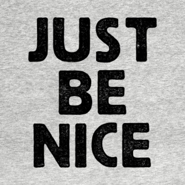 Just Be Nice - Quote - T-Shirt | TeePublic