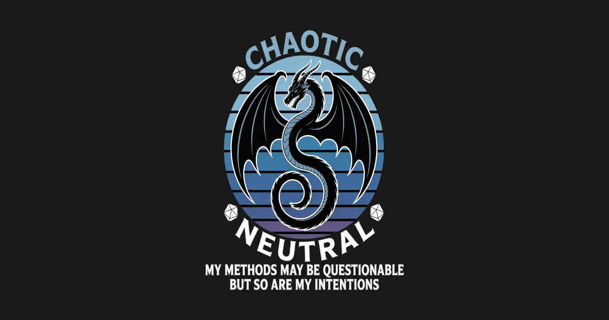 Chaotic Neutral My Methods May Be Questionable - Chaotic Neutral My ...