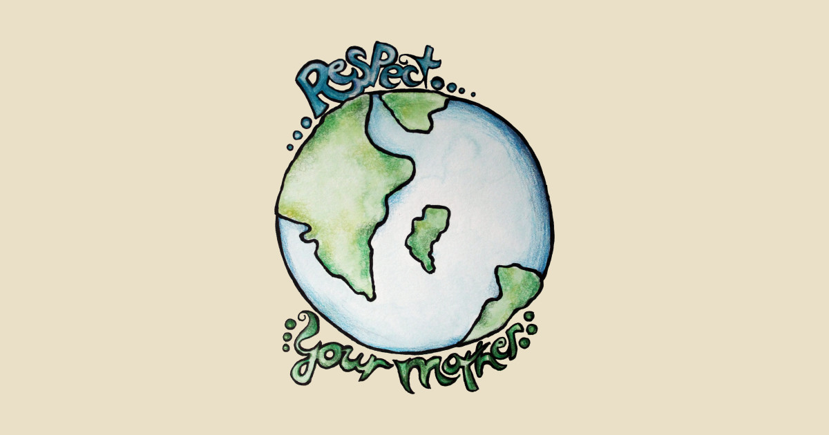 Respect your Mother Earth Day - Earth Day - T-Shirt | TeePublic