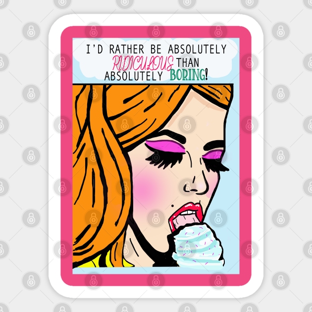 I'd rather be absolutely ridiculous than absolutely boring - Absolutely ...