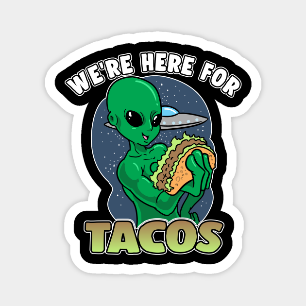 Alien We're Here For Tacos Mexico Ufos Space - Aliens - Magnet | TeePublic