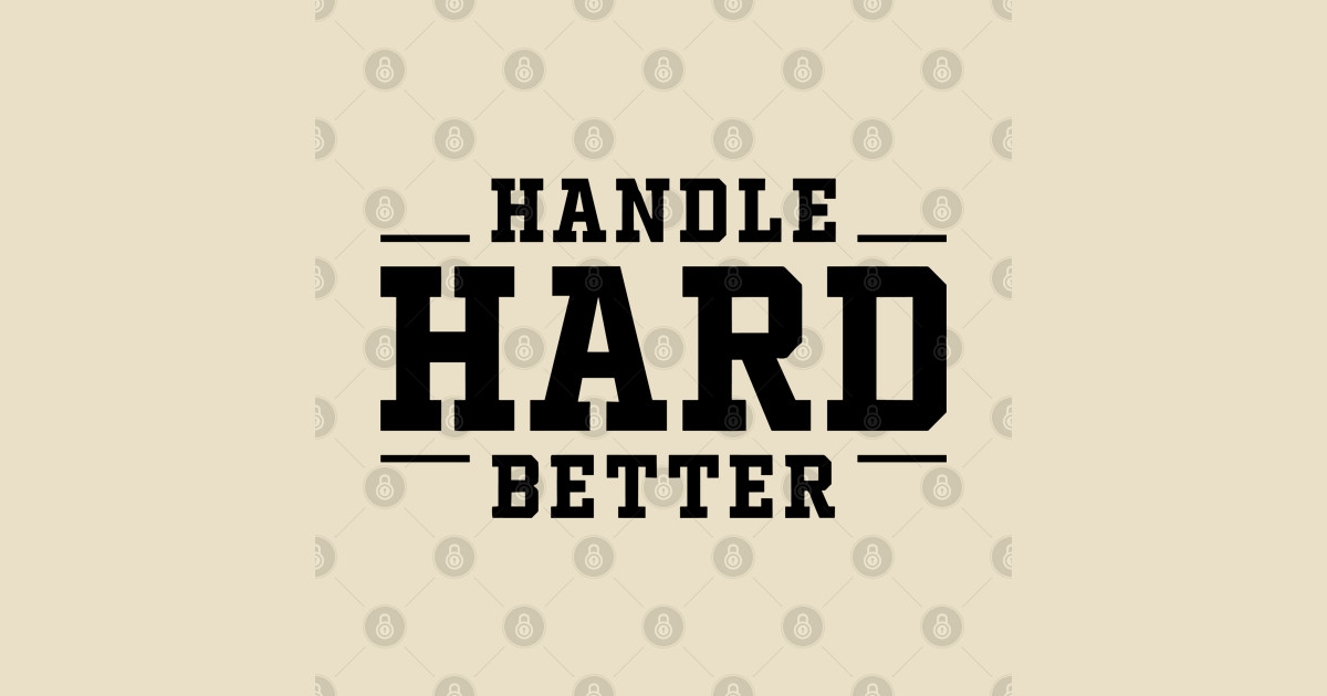 Handle Hard Better - Inspirational - T-Shirt | TeePublic