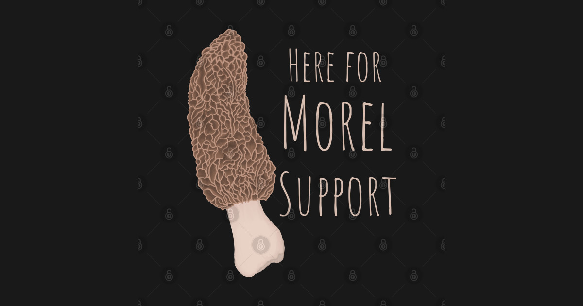 Here For Morel Support - Morel - T-Shirt | TeePublic