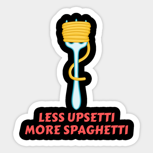 Less Upsetti More Spaghetti | Pasta Pun - Spaghetti - Sticker | TeePublic