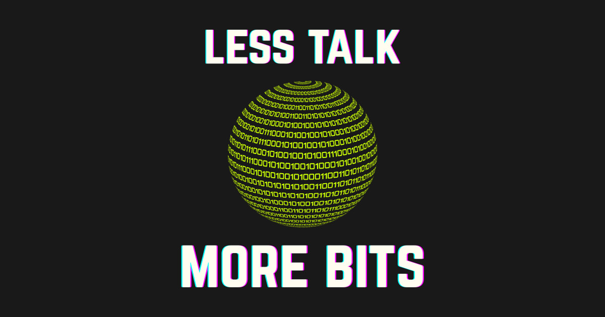 Less Talk, More Bits - Tech Humor Quote - Binary Code - T-Shirt | TeePublic