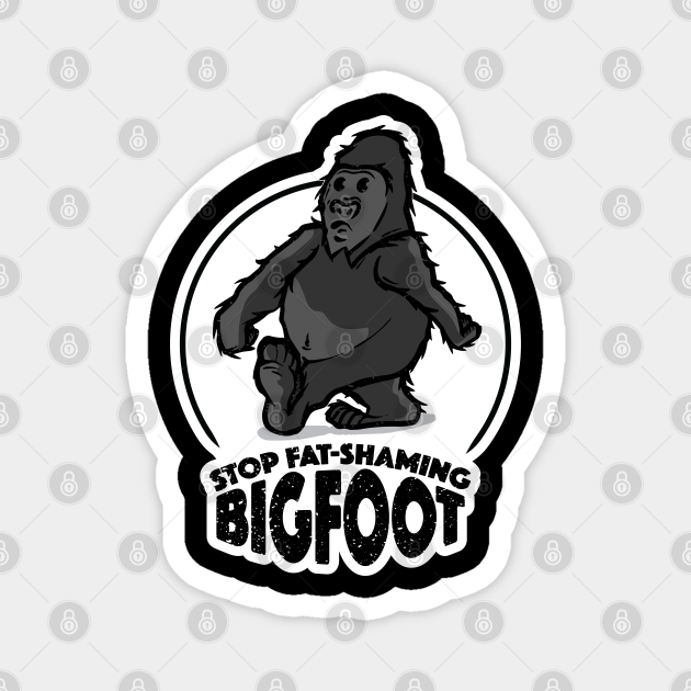 Stop Fat-Shaming Bigfoot - Bigfoot - Magnet | TeePublic