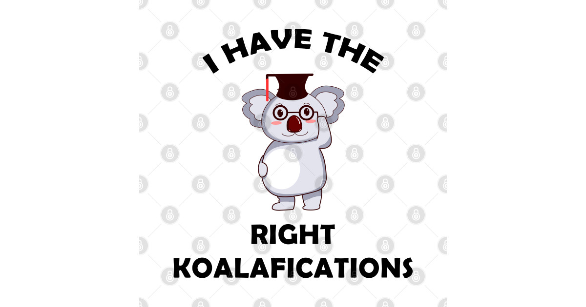 I Have The Right Koalafications - I Have The Right Koalafications - T-Shirt | TeePublic