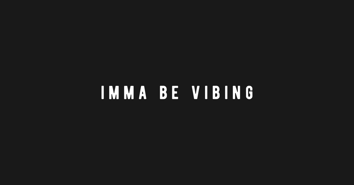 Imma Be Vibing - Minimal Typography - Motivational - T-Shirt | TeePublic