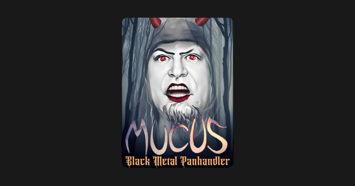 MUCUS - Black Metal Panhandler - Mucus Black Metal Panhandler - T-Shirt ...