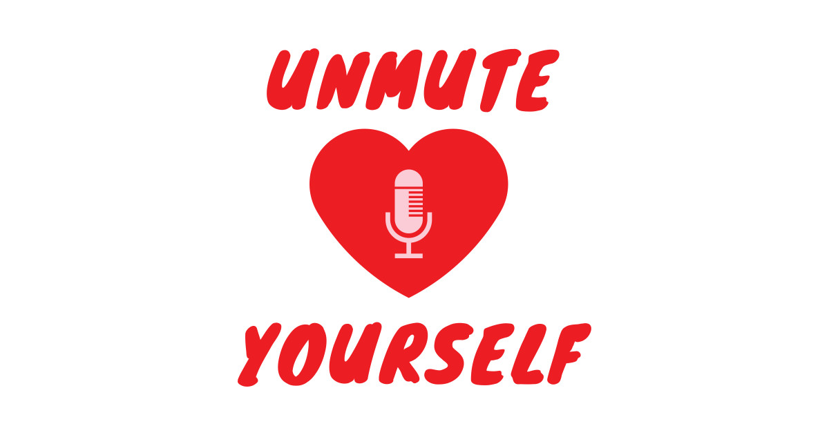 unmute yourself - Unmute Yourself - T-Shirt | TeePublic