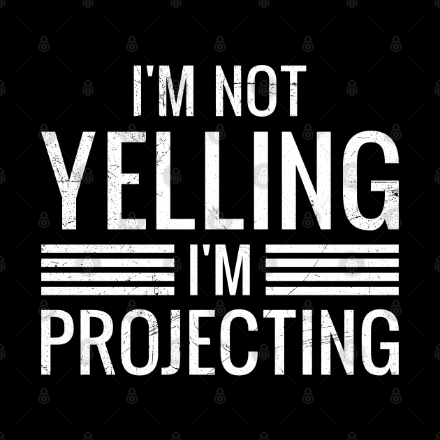 I’m Not Yelling I'm Projecting - Im Not Yelling Im Projecting ... I’m Not Yelling I'm Projecting - Im Not Yelling Im Projecting ...