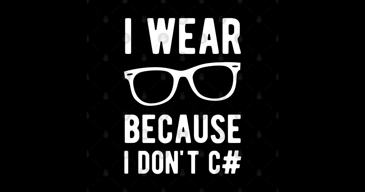 I wear Glasses because I don't C# - Funny Programming Jokes - Dark ...
