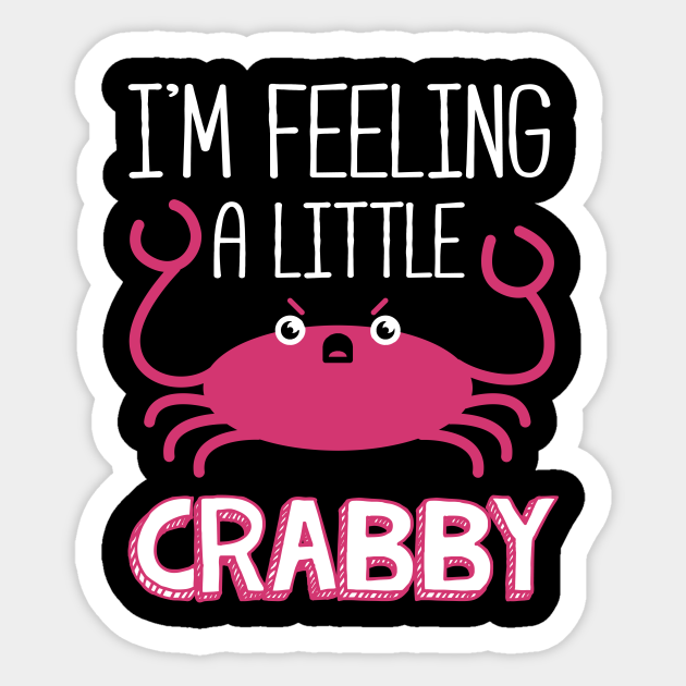 I'm Feeling A Little Crabby - Crabby - Sticker | TeePublic