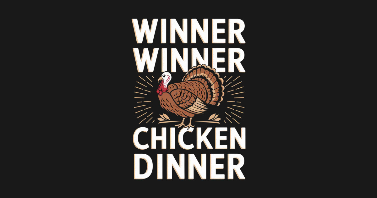 WINNER WINNER CHICKEN DINNER TURKEY THANKSGIVING - Winner Winner Turkey ...