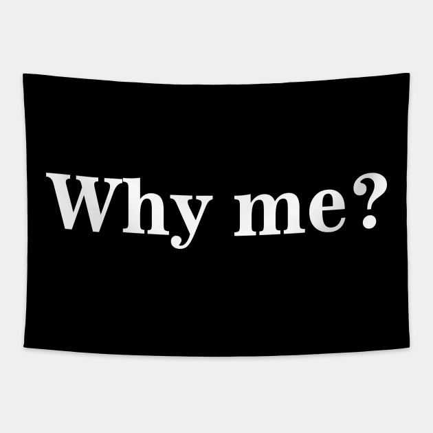 Why me? - Why Me - Tapestry | TeePublic