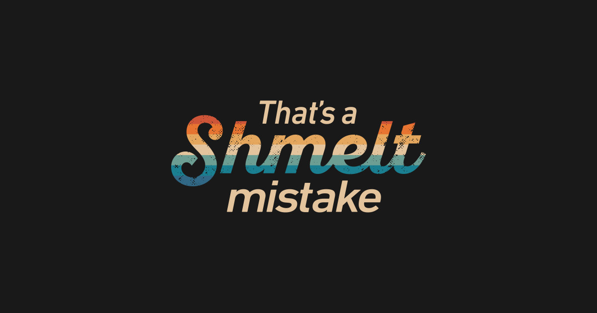 Letterkenny That's a Shmelt mistake - Letterkenny - T-Shirt | TeePublic