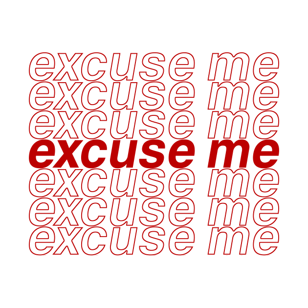 excuse me - Excuse Me - T-Shirt | TeePublic