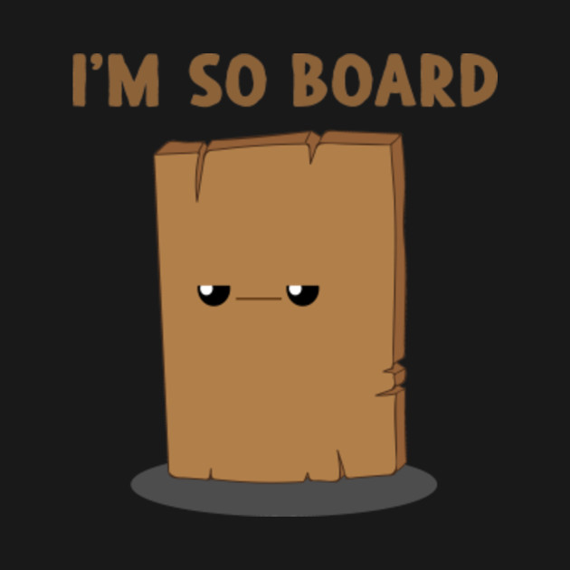 I'm So Board | I'm So Bored Funny Pun - Funny - T-Shirt | TeePublic