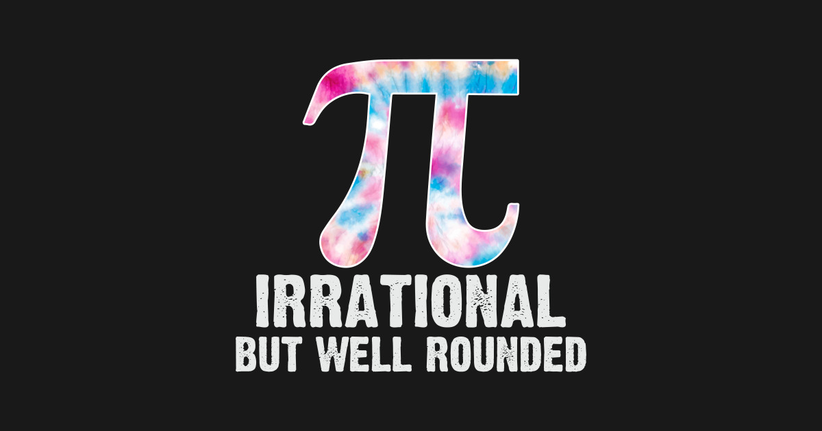 Pi Irrational But Well Rounded - Pi Day - T-Shirt | TeePublic