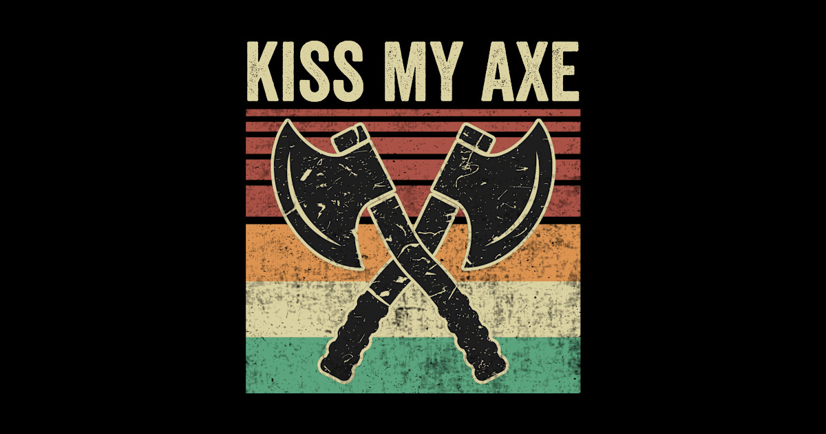 Kiss My Axe Funny Axe Throwing Quotes - Axe Throwing - Posters and Art ...