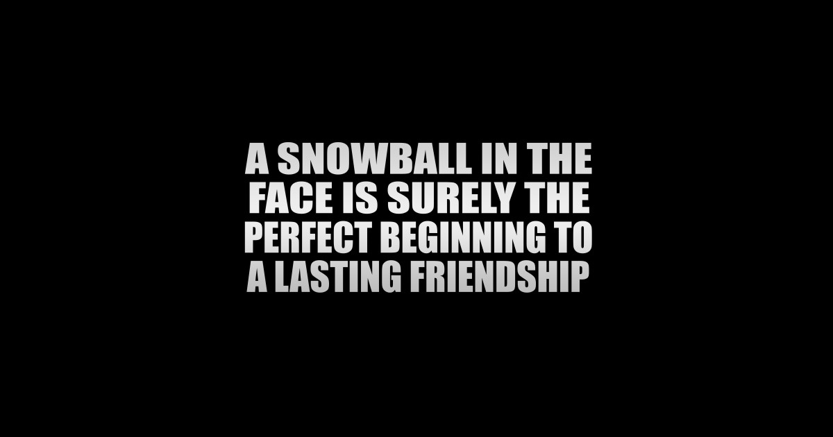 A snowball in the face is surely the perfect beginning to a lasting ...