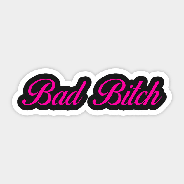 Bad Bitch - Bad Bitch - Sticker | TeePublic