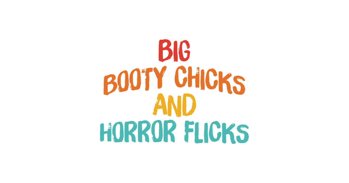Big Booty Chicks And Horror Flicks Design - Booty - T-Shirt | TeePublic