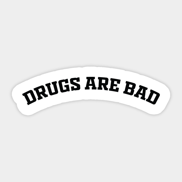 Drugs Are Bad - Drugs Are Bad - Sticker | TeePublic