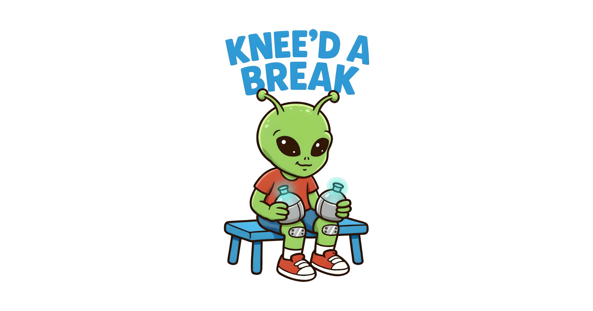 Knee’d a Break — Funny Alien with Sore Knees - Bad Knees - T-Shirt ...