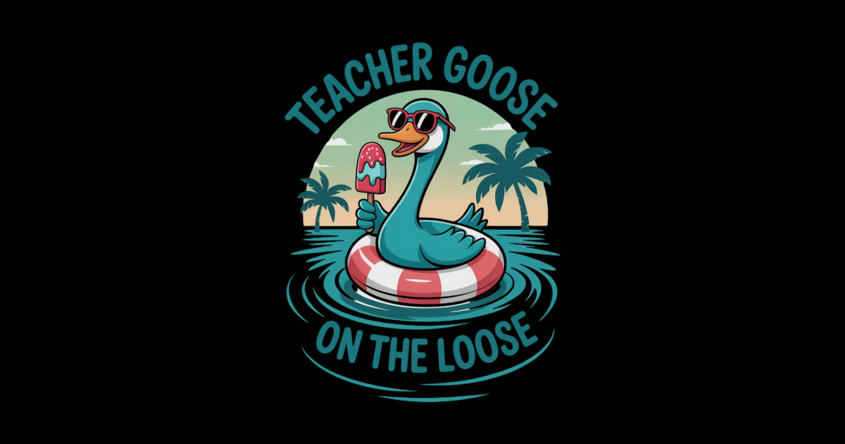 Silly Goose Last day of School Teacher Summer Break - Silly Goose ...